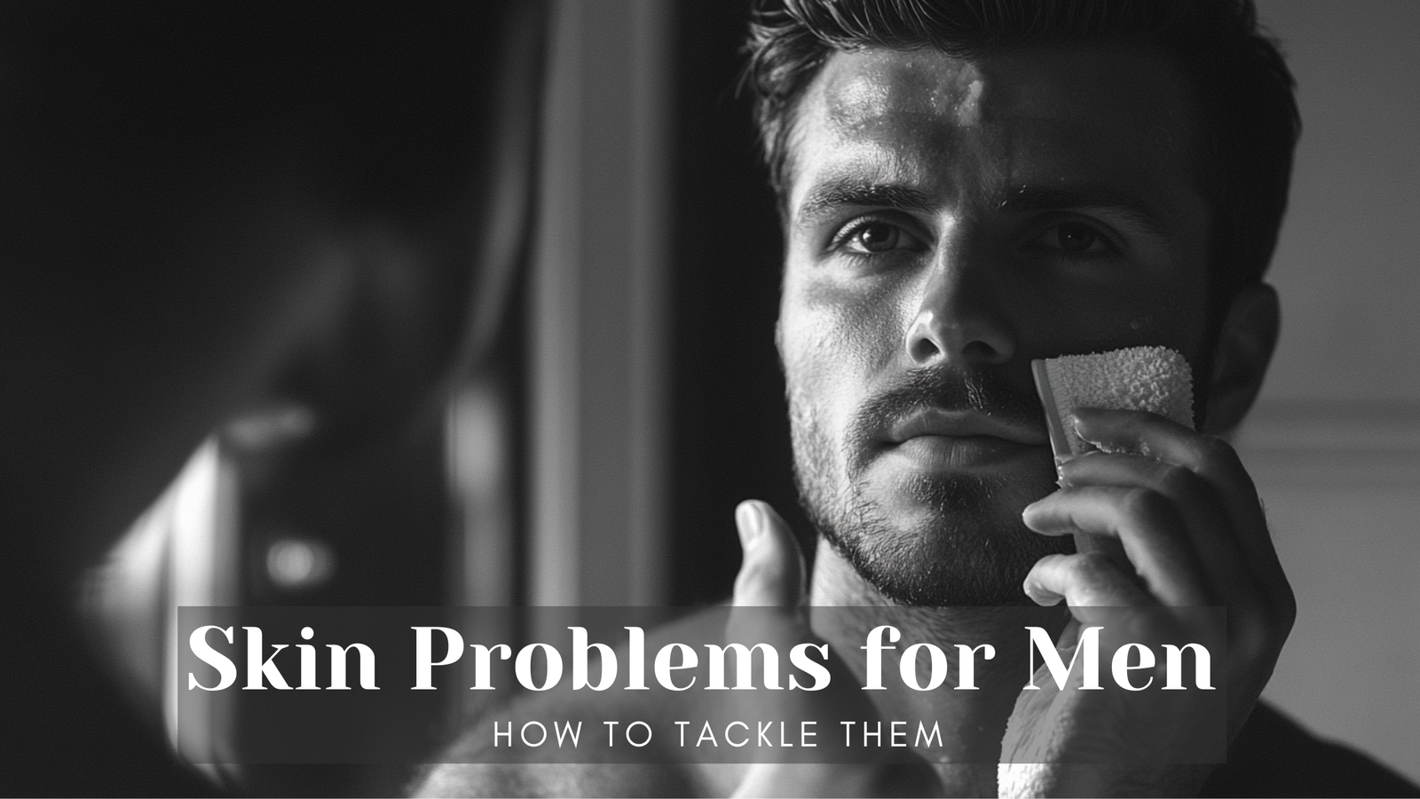 6 Under-the-Radar Skin Problems for Men and How to Tackle Them – Mixed ...
