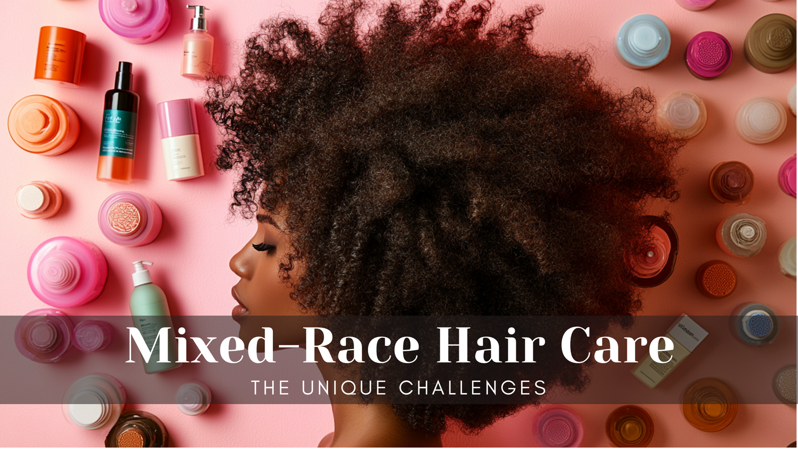 The Unique Challenges of Mixed-Race Hair Care - Mixed Nature
